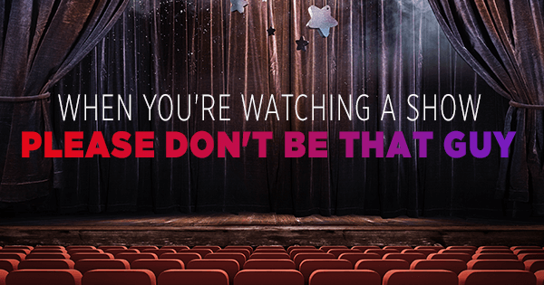 5 Dos & Don’ts of Theater Etiquette 5 Dos & Don’ts of Theater Etiquette